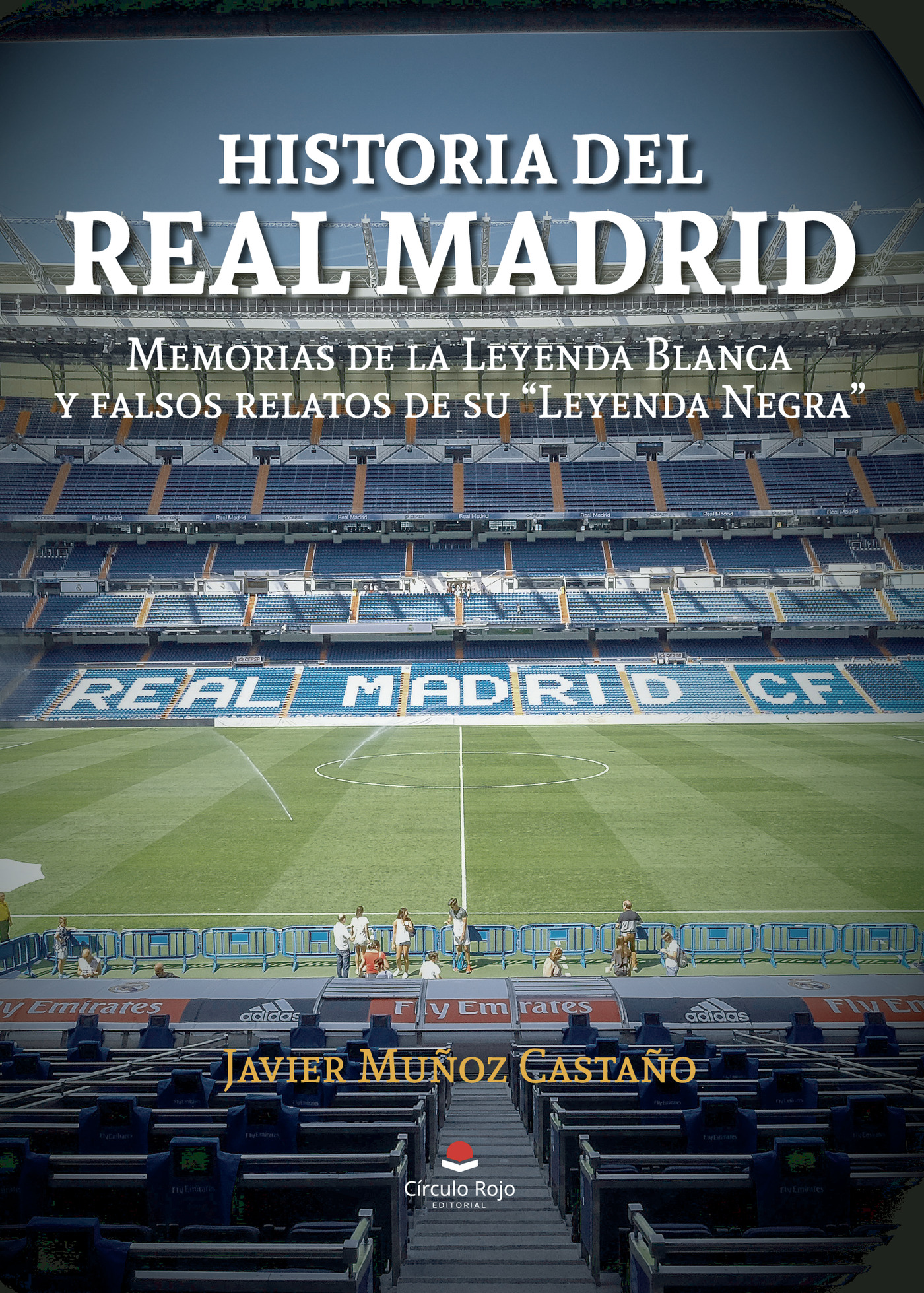 HISTORIA DEL REAL MADRID: MEMORIAS DE LA LEYENDA BLANCA Y FALSOS RELATOS DE SU LEYENDA NEG ...
